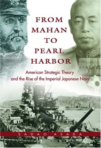 From Mahan to Pearl Harbor: The Imperial Japanese Navy and the United ...