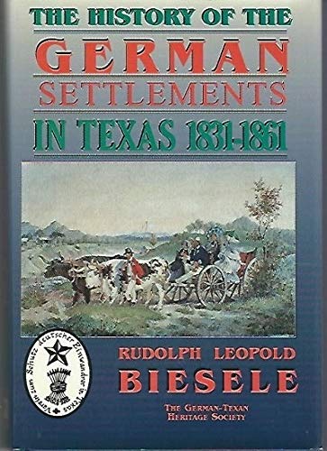 History of the German Settlements in Texas 1831-1861: Rudolph Leopold ...