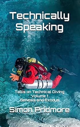 Technically Speaking : Talks on Technical Diving Volume 1: Genesis and ...
