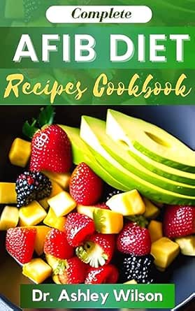 AFIB DIET RECIPES COOKBOOK: Cardiologist Nutritional Atrial ...