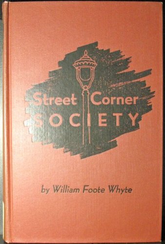 Street corner society: The social structure of an Italian slum: Whyte, William Foote ...