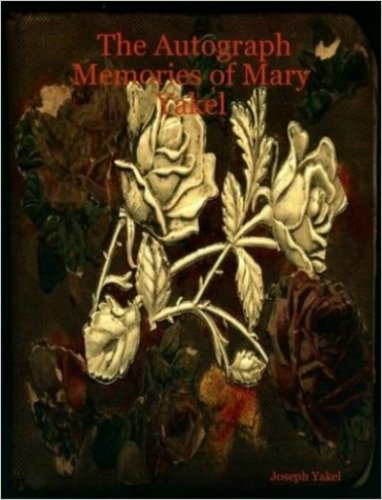 The Autograph Memories of Mary Yakel: Joseph Yakel: 9781411621015 ...