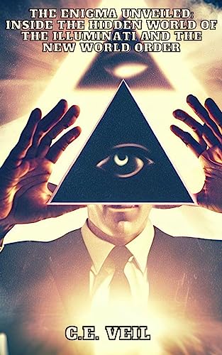 The Enigma Unveiled: Inside the Hidden World of the Illuminati and the ...