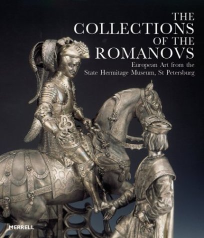 The Collections of the Romanovs: European Art from the State Hermitage Museum, st Petersburg ...