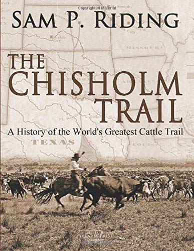 The Chisholm Trail: A History of the World's Greatest Cattle Trail ...