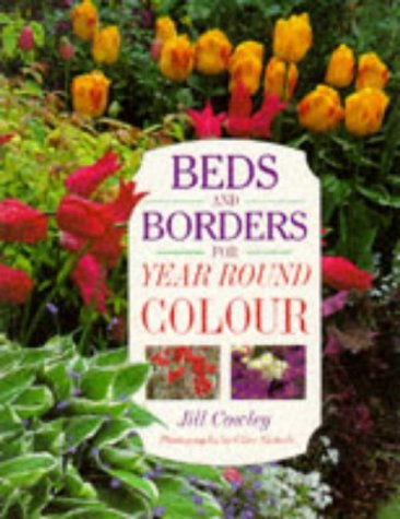 Beds and Borders for Year Round Colour: Cowley, Jill, Nichols, Clive ...