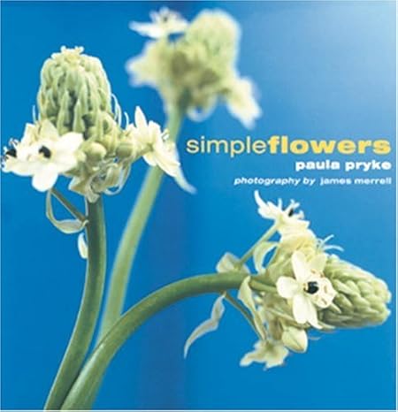 Simple Flowers: Pryke, Paula, Merrell, James: 9780847821778: Amazon.com ...