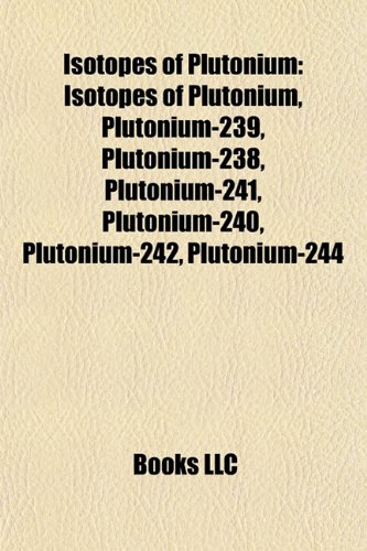Isotopes of Plutonium: Isotopes of Plutonium, Plutonium-239, Plutonium ...