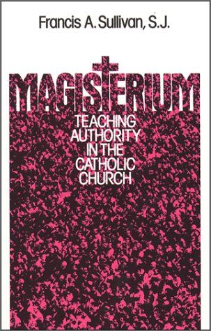 Magisterium: Teaching Authority in the Catholic Church: Sullivan ...