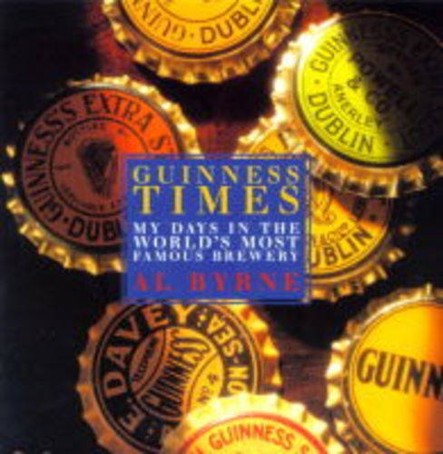 Guinness times: My days in the world's most famous brewery: Byrne, Al ...