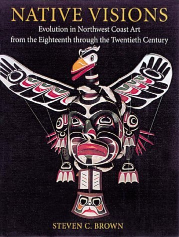 Native Visions: Evolution in Northwest Coast Art From the 18th Through ...