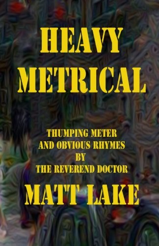 Heavy Metrical: Thumping Meter and Obvious Rhyme: Lake, Dr. Matt ...