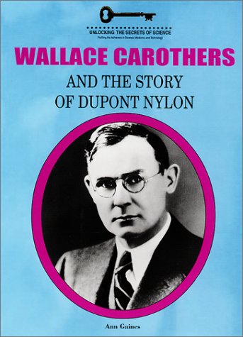 Wallace Carothers and the Story of Dupont Nylon (Unlocking the Secrets ...