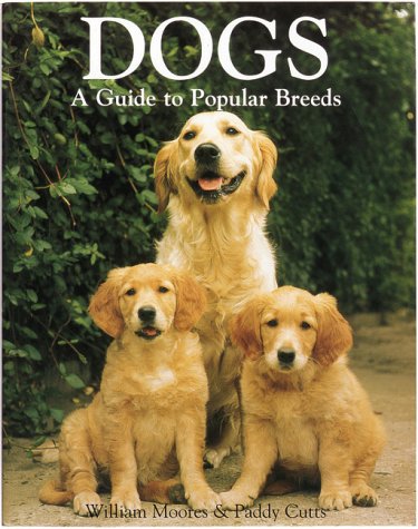 Dogs: A Guide to Popular Breeds: Moores, William, Cutts, Paddy ...