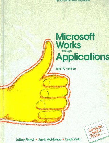 Microsoft Works through applications: IBM PC version: Finkel, LeRoy ...