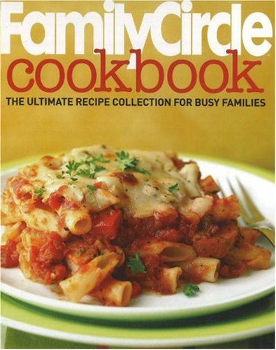 Family Circle® Cookbook: The Ultimate Recipe Collection for Busy ...