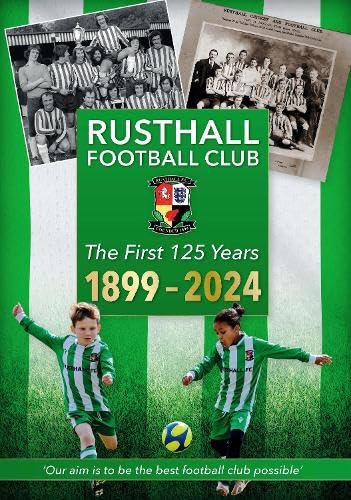 RUSTHALL FOOTBALL CLUB THE FIRST 125 YEARS 1899-2024 : Martin, Ben ...