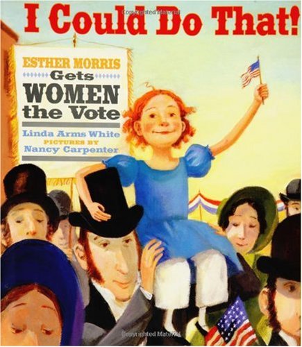 I Could Do That!: Esther Morris Gets Women the Vote (Melanie Kroupa ...