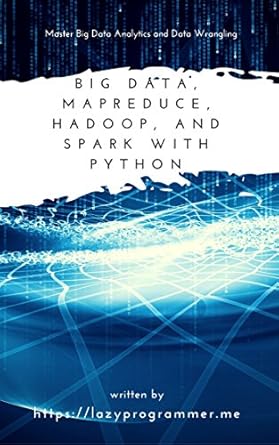 Amazon.com: Big Data, MapReduce, Hadoop, and Spark with Python: Master Big Data Analytics and ...
