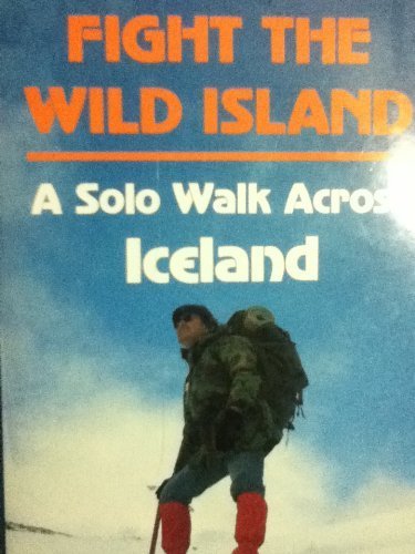 Fight the Wild Island A Solo Walk Across Iceland: Ted Edwards ...