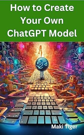 Amazon.com: How to Create Your Own ChatGPT Model eBook : Tiger, Maki ...