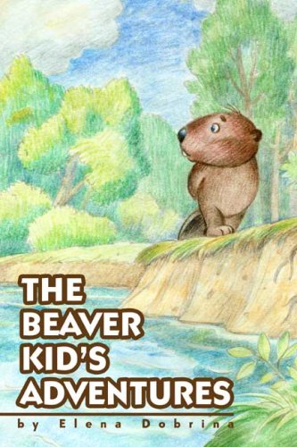 The Beaver Kid's Adventures: Elena Dobrina: 9780805974515: Amazon.com ...