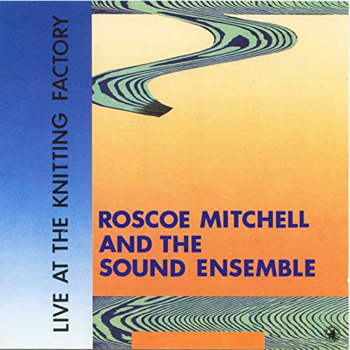 Live At The Knitting Factory by Roscoe Mitchell & The Sound Ensemble on ...