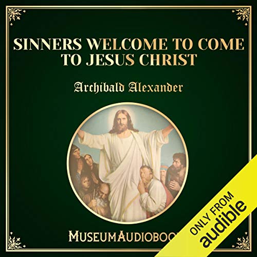 Sinners Welcome to Come to Jesus Christ (Audio Download): Archibald ...