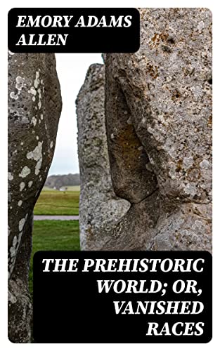 The Prehistoric World; Or, Vanished Races - Kindle edition by Allen ...
