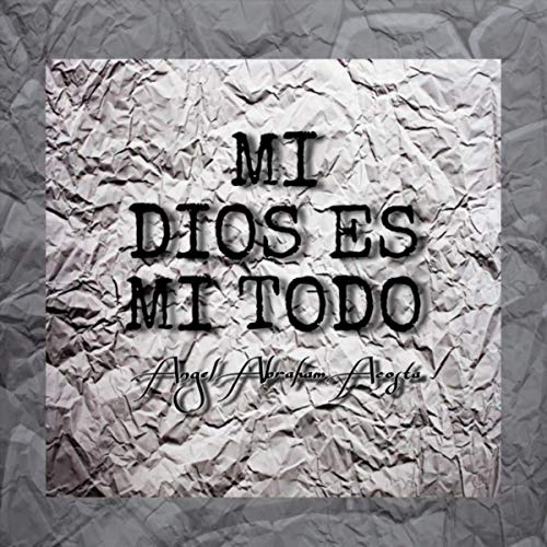 Écouter Mi Dios Es Mi Todo par Angel Abraham Acosta sur Amazon Music ...