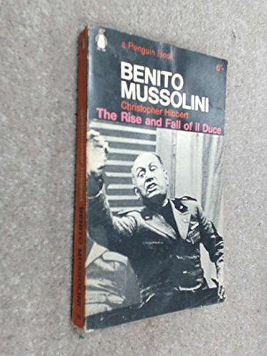 Benito Mussolini - The Rise and Fall of Il Duce: Christopher Hibbert ...