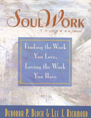 SoulWork: Finding the Work You Love, Loving the Work You Have: Bloch ...