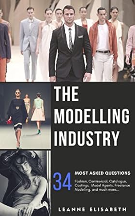 THE MODELLING INDUSTRY - 34 MOST ASKED QUESTIONS: Fashion, Commercial ...
