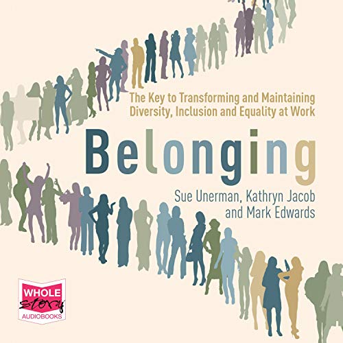 Belonging: The Key to Transforming and Maintaining Diversity, Inclusion ...