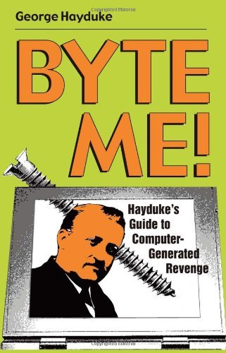 Byte Me!: Hayduke's Guide to Computer-Generated Revenge: Hayduke ...