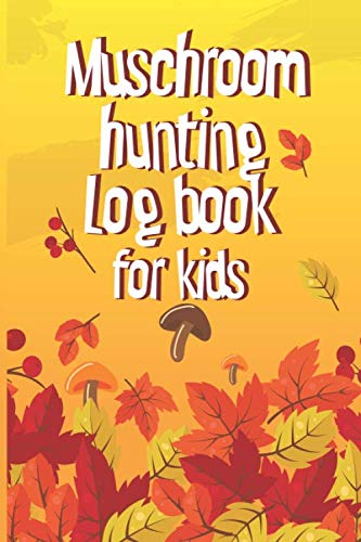 Mushrooms Hunting Log Book for Kids: Record Details about Mushroom ...
