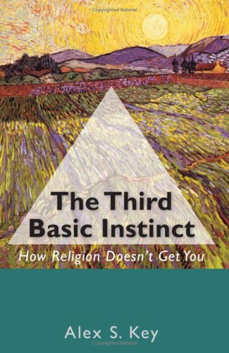 The Third Basic Instinct: How Religion Doesn't Get You: Key, Alex S ...