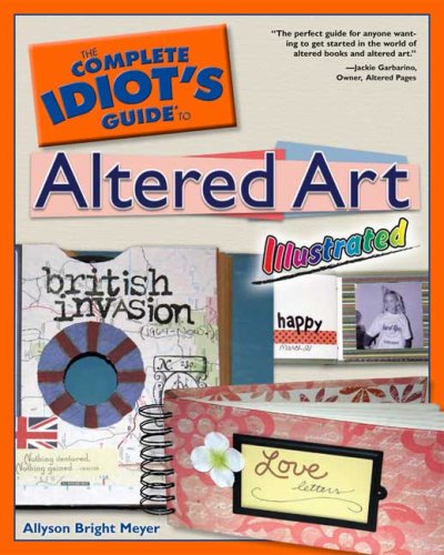 The Complete Idiot's Guide to Altered Art Illustrated: Allyson Bright ...