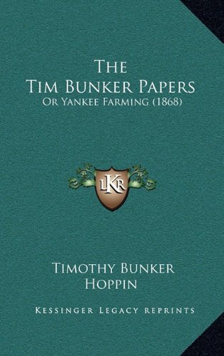 The Tim Bunker Papers: Or Yankee Farming (1868): Bunker, Timothy ...
