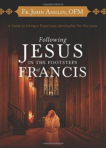 Following Jesus in the Footsteps of Francis: Anglin, Fr. John ...