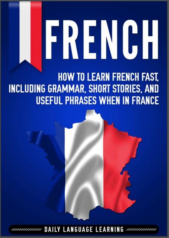 French: How to Learn French Fast, Including Grammar, Short Stories, and ...