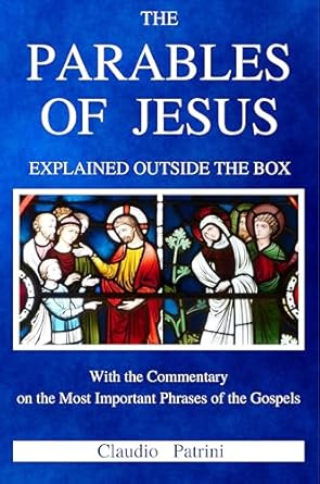 The Parables of Jesus Explained Outside the Box: with the Commentary on the Most Important ...
