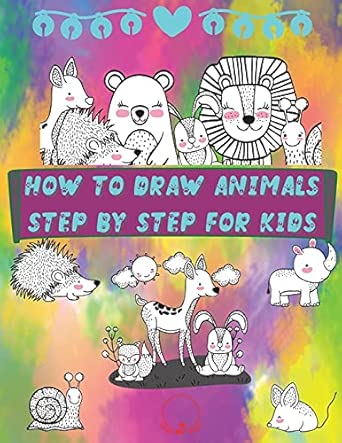 How to Draw Animals Step by Step for Kids: Fun and Simple Step-By-Step ...