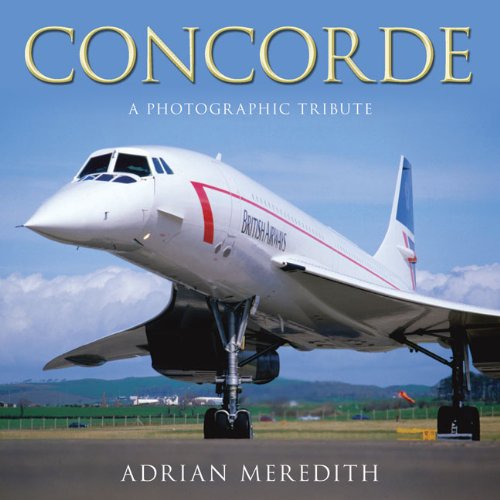 Concorde: A Photographic Tribute: Meredith, Adrian, Bannister, Mike ...