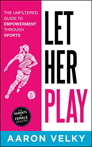 Amazon.com: Let Her Play: The Unfiltered Guide To Empowerment Through ...