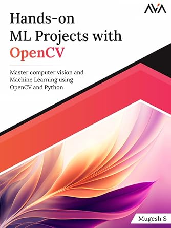 Hands-on ML Projects with OpenCV: Master computer vision and Machine Learning using OpenCV and ...