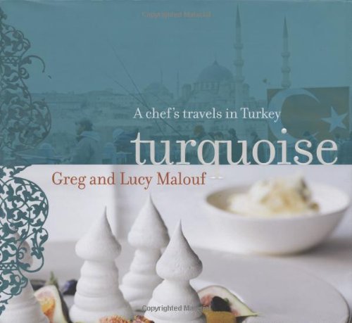 Turquoise: A chef's travels in Turkey : Malouf, Greg, Malouf, Lucy ...