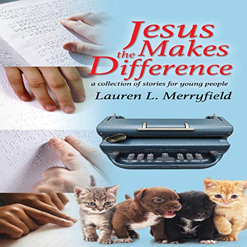 Jesus Makes the Difference: A Collection of Stories for Young People ...