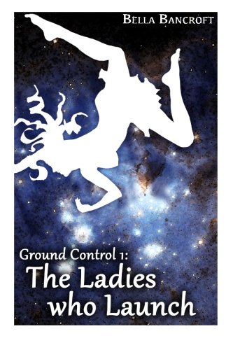 The Ladies who Launch: The Ground Control Series: Bancroft, Ms Bella ...