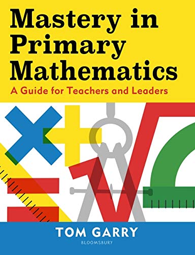Mastery in Primary Mathematics: A Guide for... by Garry, Tom